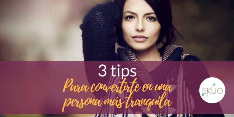 3 tips para convertirte en una persona más tranquila - EKUO